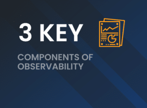 The 3 Key Components of Observability | Chronosphere