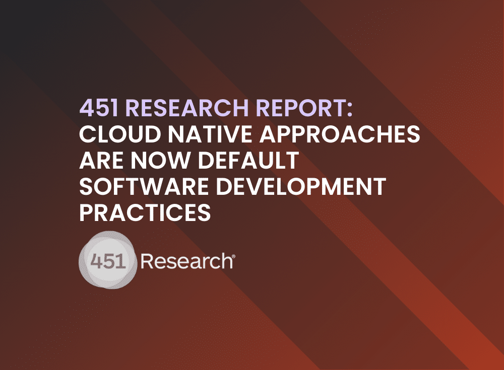 451 Research Report: Cloud native approaches are now default software ...